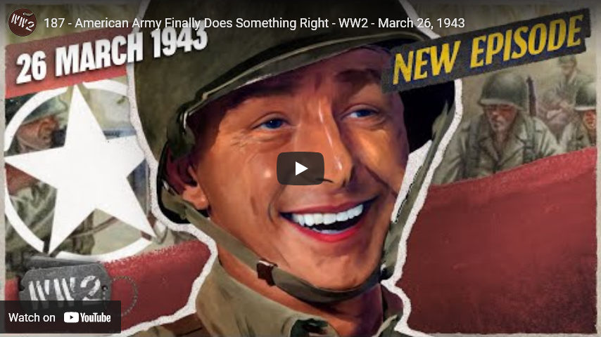 American Army Finally Does Something Right – WW2 – 187 – March 26, 1943 ...